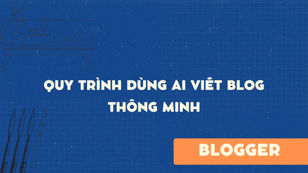 Quy trình dùng AI viết blog thông minh - Trịnh Khôi